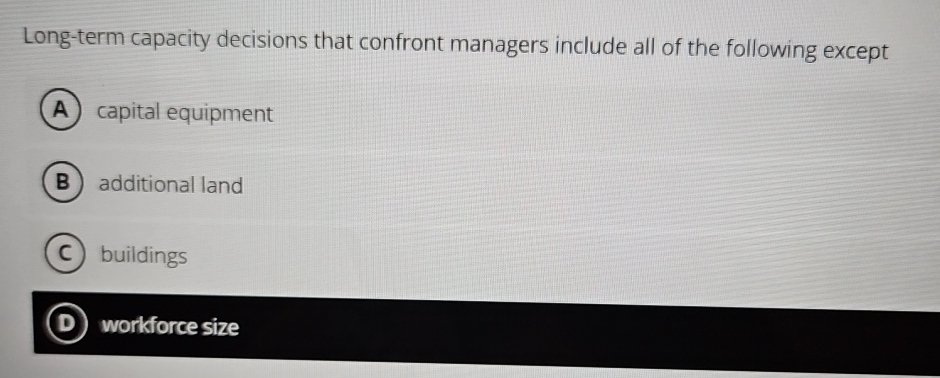 Solved Long-term capacity decisions that confront managers | Chegg.com
