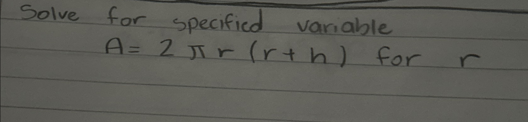 Solved Solve for specified variable A=2πr(r+h) ﻿for r | Chegg.com
