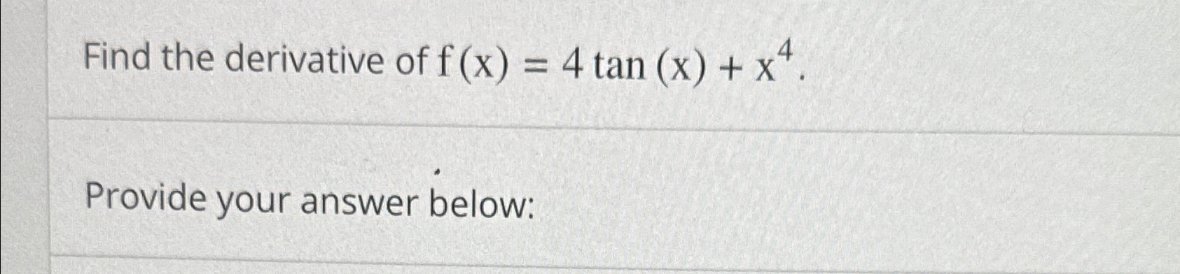 Solved Find the derivative of f(x)=4tan(x)+x4.Provide your | Chegg.com