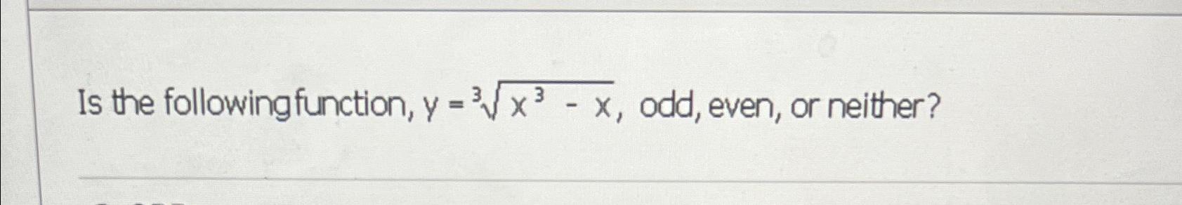 Solved Is the following function, y=x3-x3, ﻿odd, even, or | Chegg.com