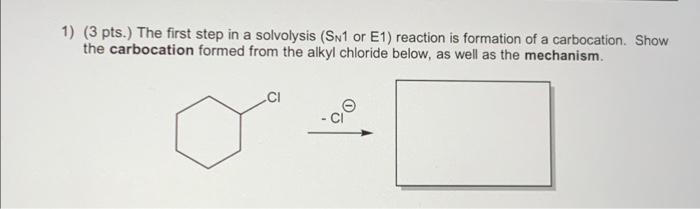 Solved 1) (3 pts.) The first step in a solvolysis ( SN1 or | Chegg.com