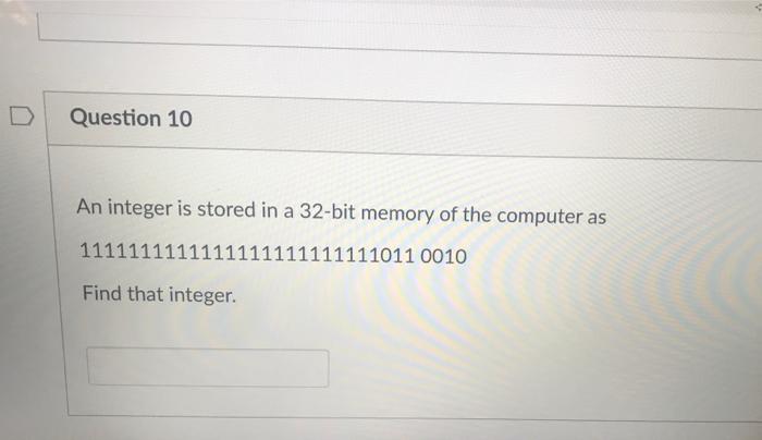 Solved D Question 10 An integer is stored in a 32-bit memory | Chegg.com