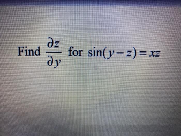 Solved Find дz ду for sin(y-z) = Хz | Chegg.com