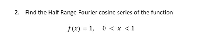 Solved 2. Find the Half Range Fourier cosine series of the | Chegg.com