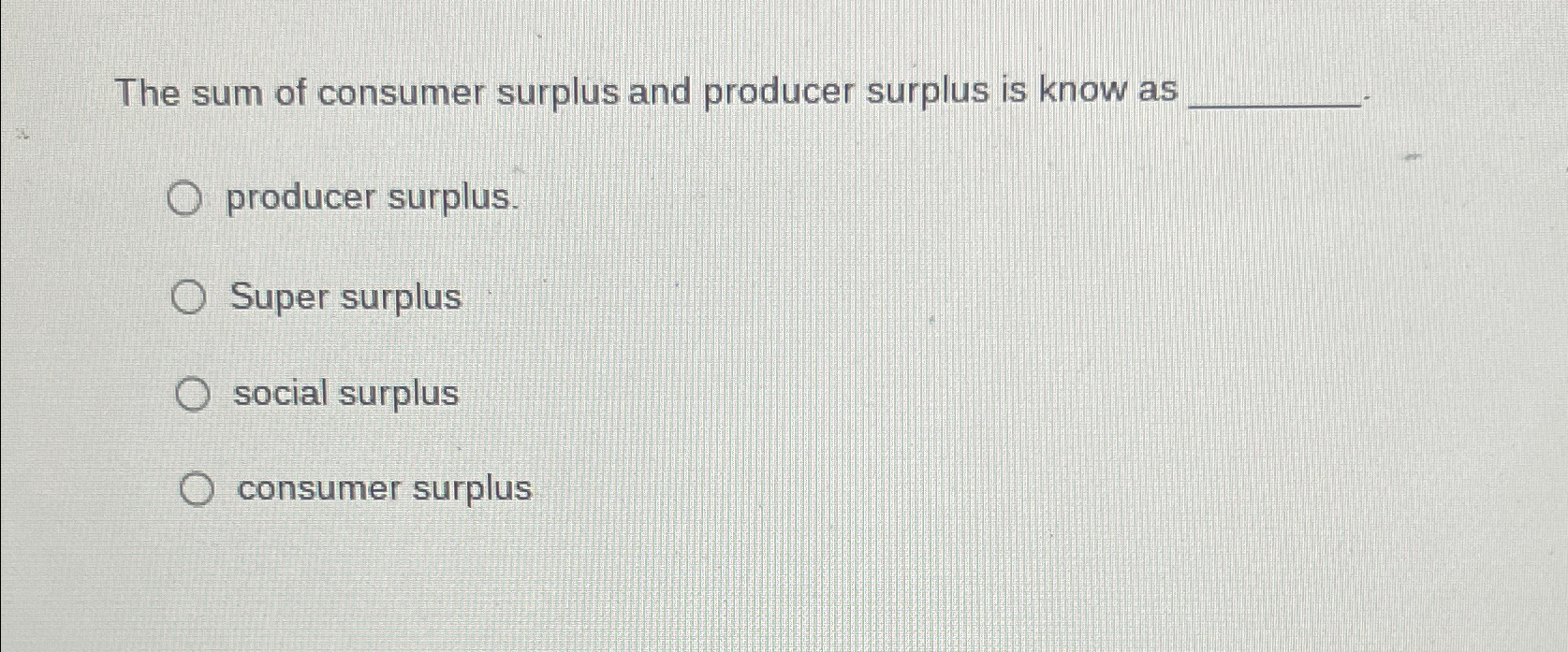 Solved The sum of consumer surplus and producer surplus is | Chegg.com