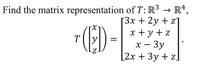 Solved Find the matrix representation of T:R3→R4, | Chegg.com