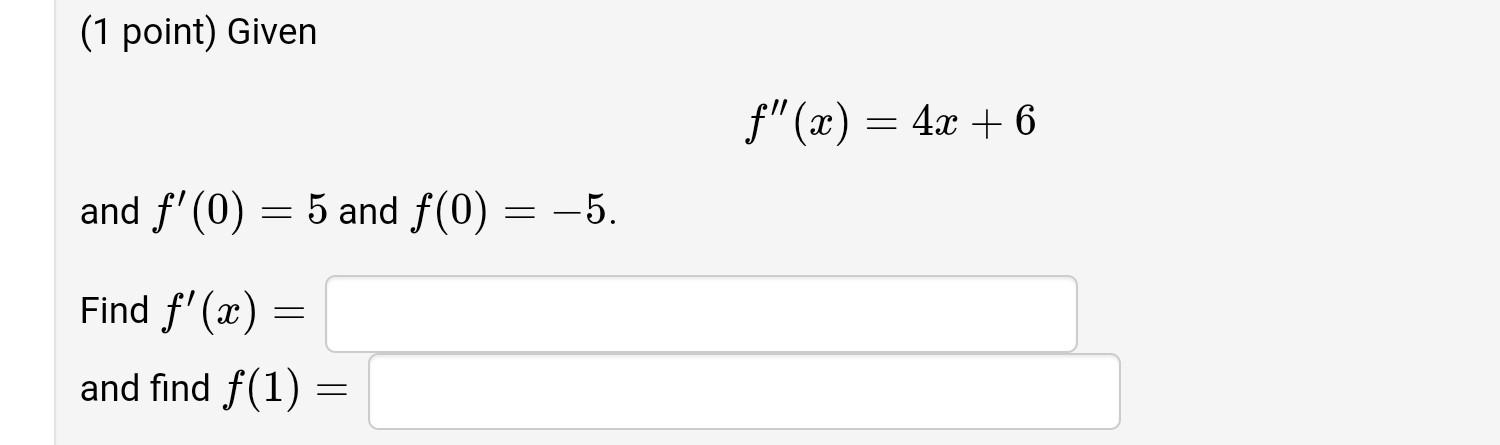 Solved (1 point) Given f′′(x)=4x+6 and f′(0)=5 and f(0)=−5. | Chegg.com