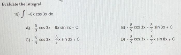 Solved Evaluate the integral. (18) S -8x cos 3x dx 8 A) 8 C) | Chegg.com