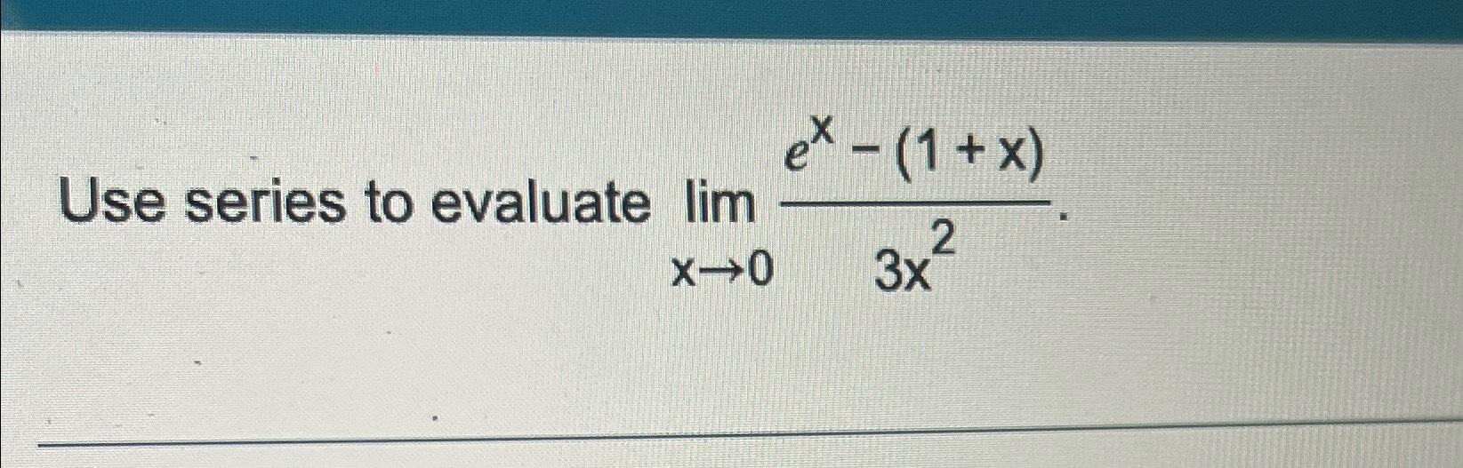 Solved Use series to evaluate limx→0ex-(1+x)3x2 | Chegg.com