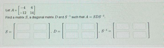 Solved 6 14 Find a matrix S, a diagonal matrix D and S such | Chegg.com