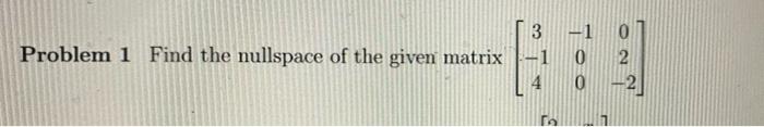 Solved Problem 1 Find the nullspace of the given matrix | Chegg.com