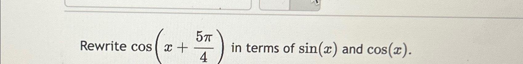 Solved Rewrite cos(x+5π4) ﻿in terms of sin(x) ﻿and cos(x) | Chegg.com