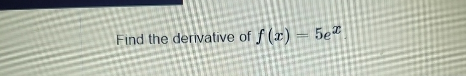 Solved Find the derivative of f(x)=5ex | Chegg.com