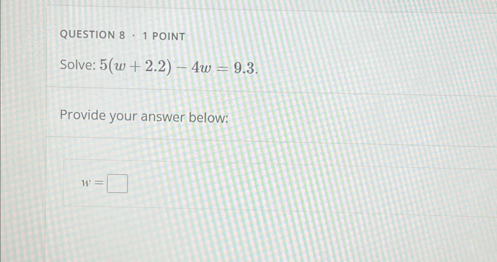 Solved QUESTION 8 - 1 ﻿POINTSolve: 5(w+2.2)-4w=9.3.Provide | Chegg.com