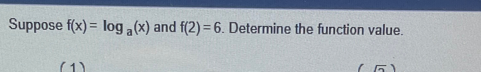 Solved Suppose f(x)=loga(x) ﻿and f(2)=6. ﻿Determine the | Chegg.com
