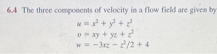 Solved 6.4 The three components of velocity in a flow field | Chegg.com
