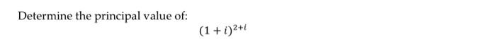 Solved Determine the principal value of: (1+i)2+i | Chegg.com