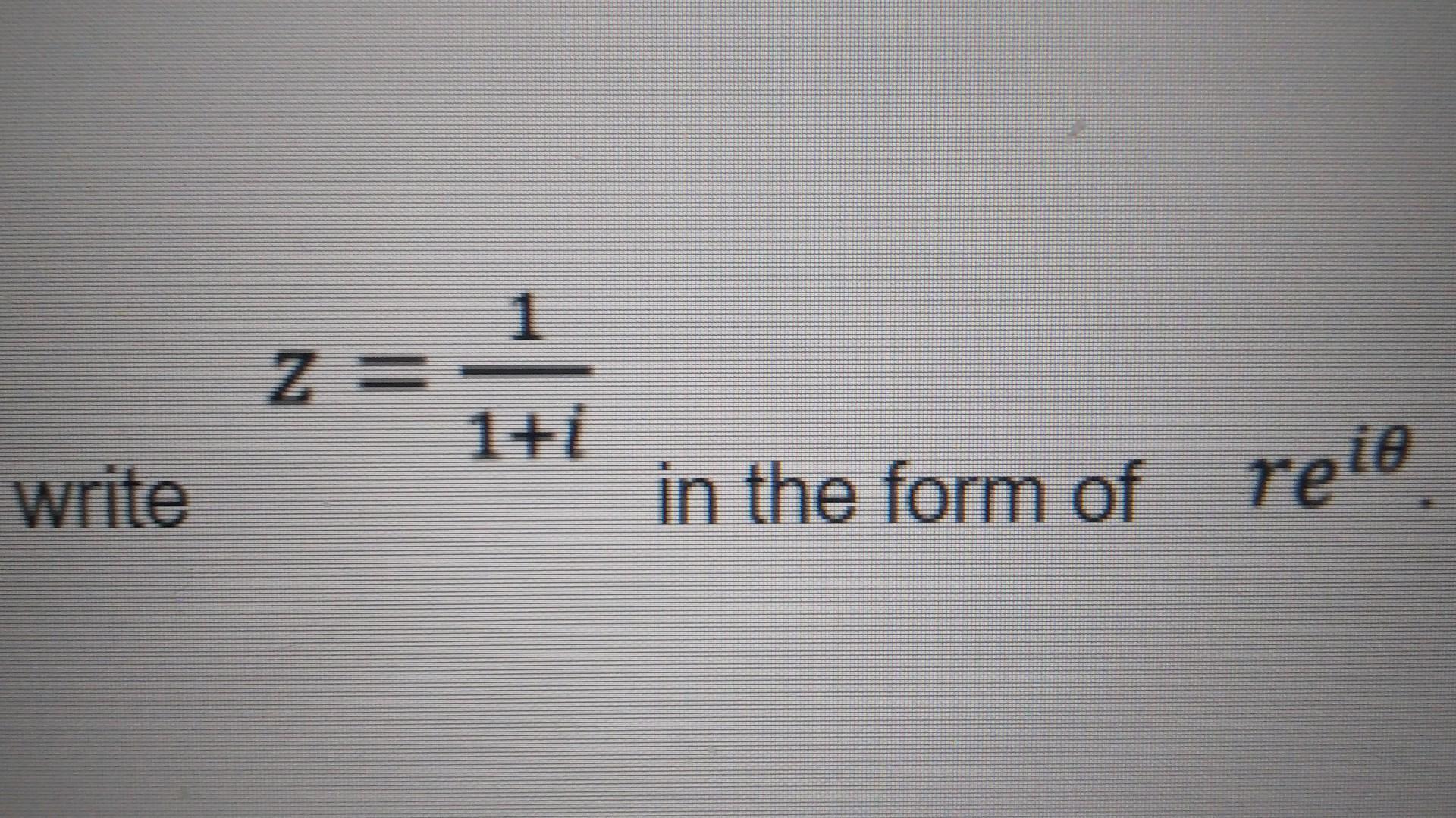Solved z=1+i1 in the form of reiθ | Chegg.com