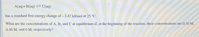 Solved Reaction: A(aq)+B(aq)=C(aq)has a standard free energy | Chegg.com