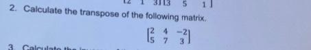 Solved 2. Calculate the transpose of the following matrix. | Chegg.com