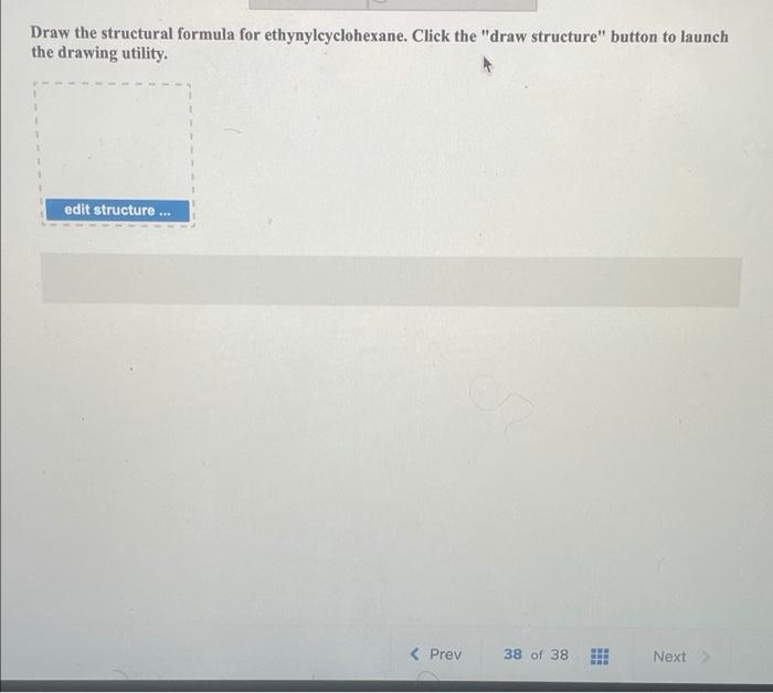 Solved Draw the structural formula for ethynylcyclohexane. | Chegg.com