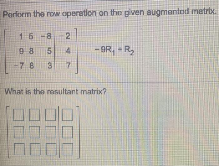 Solved Perform the row operation on the given augmented | Chegg.com
