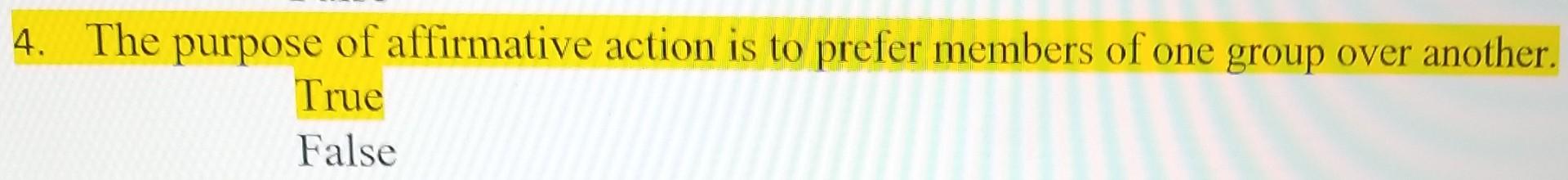 Solved 4. The purpose of affirmative action is to prefer | Chegg.com