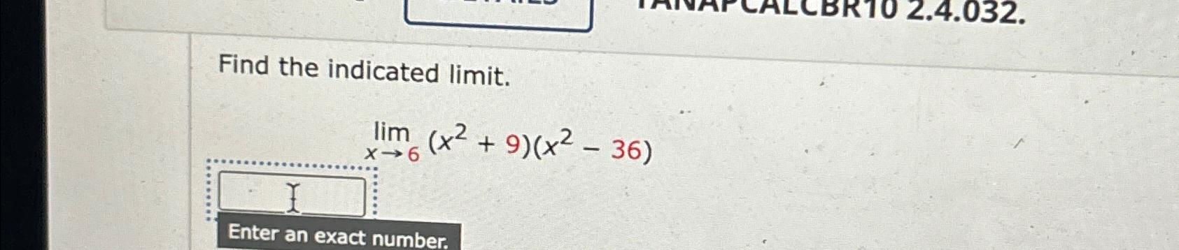 Solved Find the indicated limit.limx→6(x2+9)(x2-36)Enter an | Chegg.com