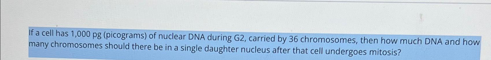 Solved If a cell has 1,000pg (picograms) ﻿of nuclear DNA | Chegg.com