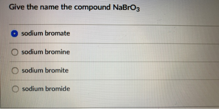 Solved Give the name the compound NaBrO3 sodium bromate | Chegg.com