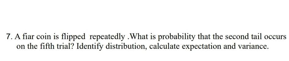 Solved 7. A fiar coin is flipped repeatedly. What is | Chegg.com