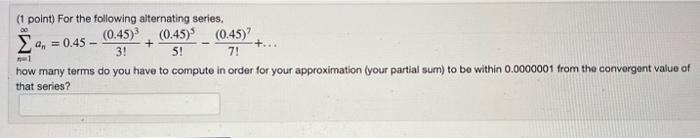 Solved (1 point) For the following alternating series. | Chegg.com
