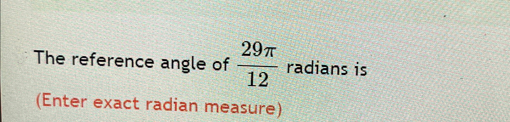 Solved The reference angle of 29π12 ﻿radians is (Enter exact | Chegg.com