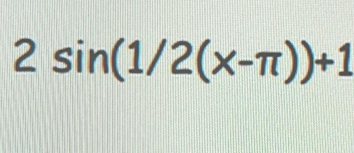 Solved 2sin(1/2(x−π))+1 | Chegg.com