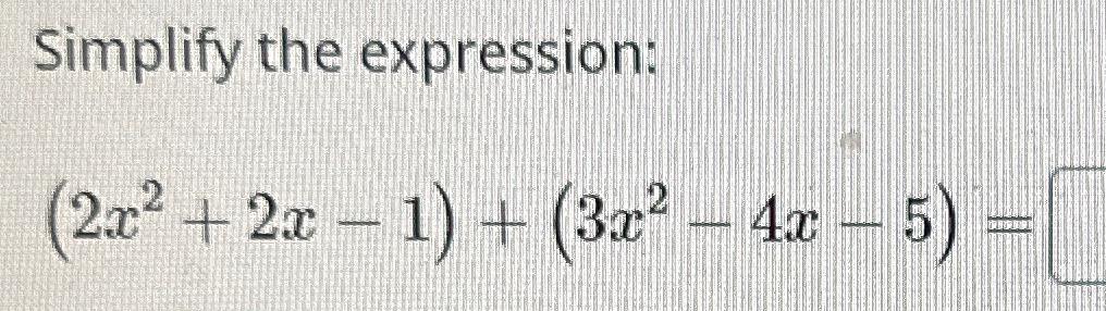 Solved Simplify the expression:(2x2+2x-1)+(3x2-4x-5)= | Chegg.com