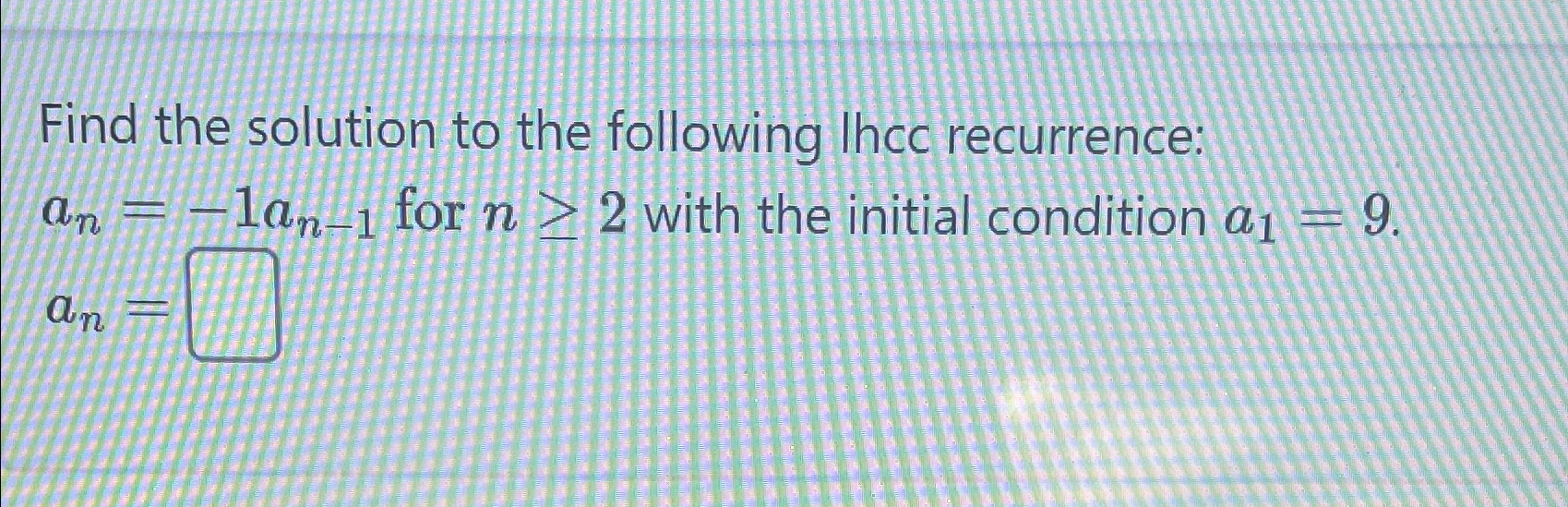 Solved Find the solution to the following Ihcc recurrence: | Chegg.com