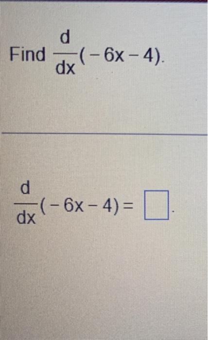 Solved Find dxd(−6x−4) dxd(−6x−4)= | Chegg.com