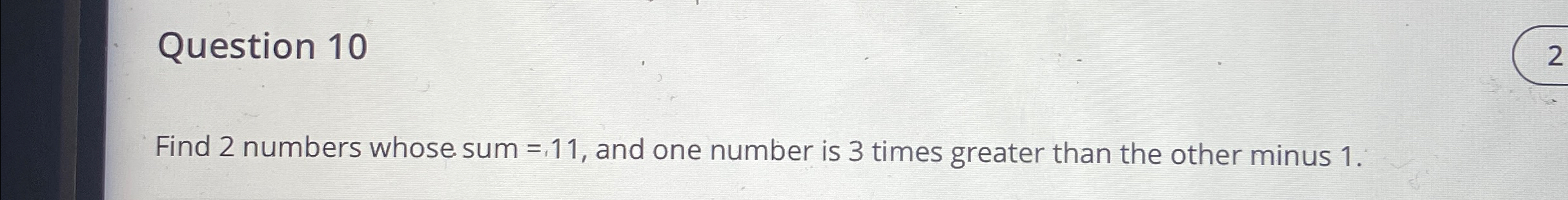 Solved Question 10Find 2 ﻿numbers whose sum =11, ﻿and one | Chegg.com