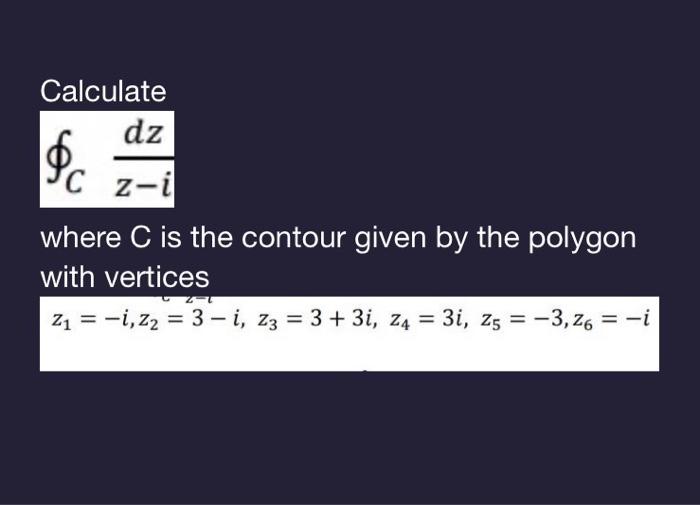 Solved ∮Cz−idz where C is the contour given by the polygon | Chegg.com
