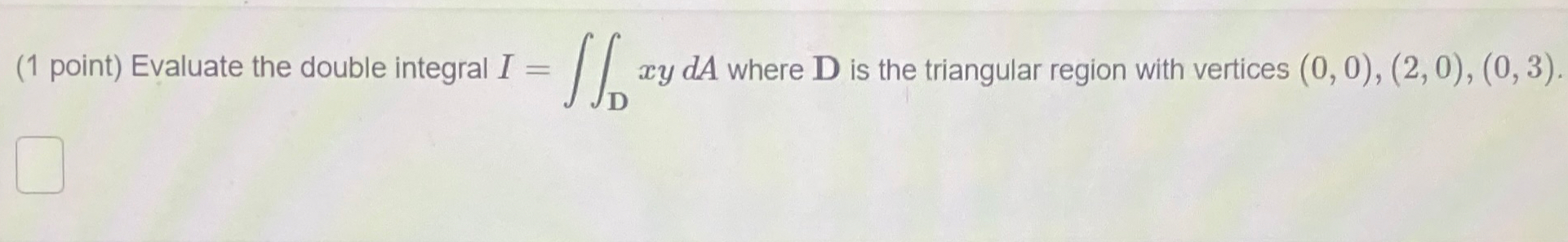 Solved (1 ﻿point) ﻿Evaluate the double integral I=∬DxydA | Chegg.com