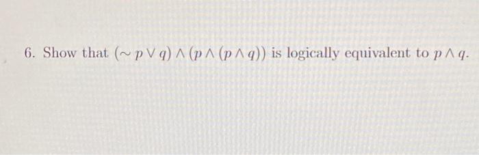 Solved 6. Show that (∼p∨q)∧(p∧(p∧q)) is logically equivalent | Chegg.com