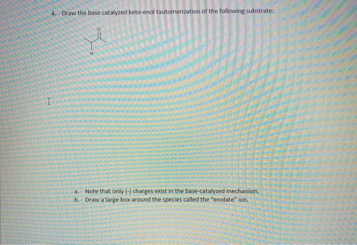 Solved 4. Draw the base catalyzed keto-enol tautomerization | Chegg.com