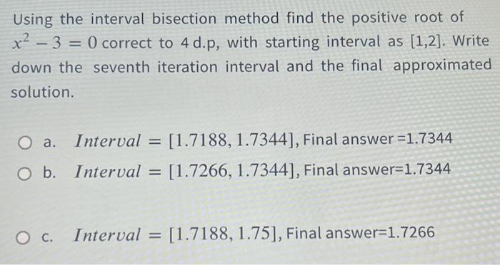 Solved Using the interval bisection method find the positive | Chegg.com
