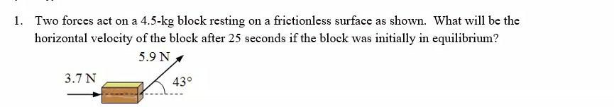 Solved 1. Two forces act on a 4.5-kg block resting on a | Chegg.com