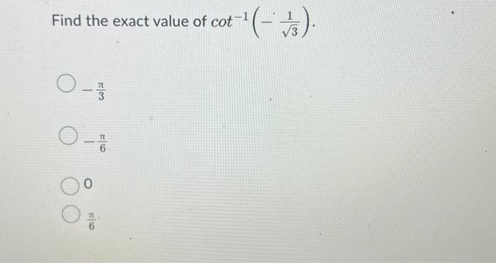 Solved Find the exact value of cot−1(−31). −3π −6π 0 6π | Chegg.com
