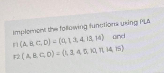 Solved Implement the following functions using PLA F1 (A, B, | Chegg.com