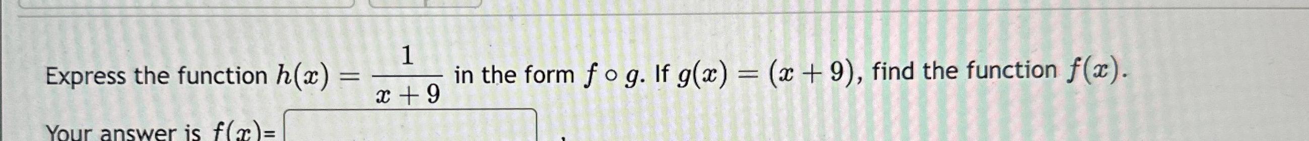 Solved Express the function h(x)=1x+9 ﻿in the form f@g. ﻿If | Chegg.com