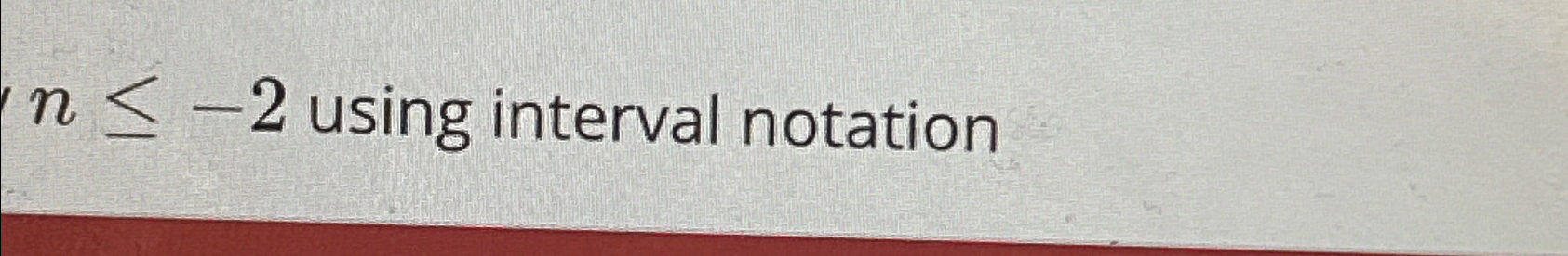 Solved n≤-2 ﻿using interval notation | Chegg.com