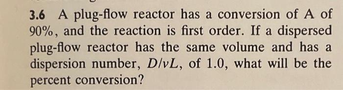 Solved 3.6 A plug-flow reactor has a conversion of A of 90%, | Chegg.com
