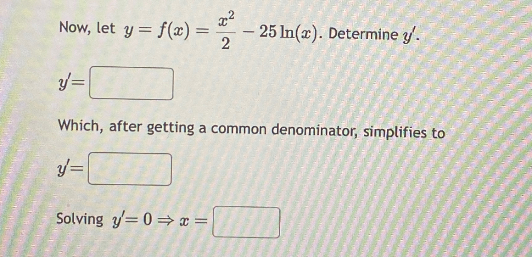 Solved Now, let y=f(x)=x22-25ln(x). ﻿Determine y'.y'=Which, | Chegg.com
